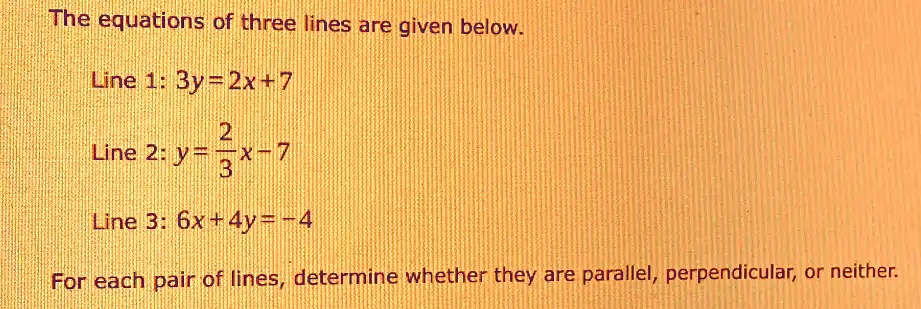 The equations of three lines are given below. Line 1: 3y = 2x + 7 Line 2: y = -7/3x + 7 Line 3 ...