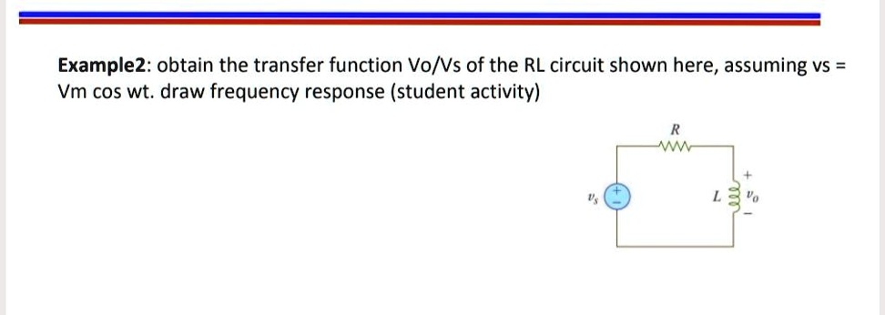 SOLVED: Example2:obtain the transfer function Vo/Vs of the RL circuit shown here,assuming vs= Vm ...