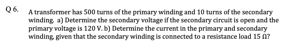 Q 6. A transformer has 500 turns of the primary winding and 10 turns of ...