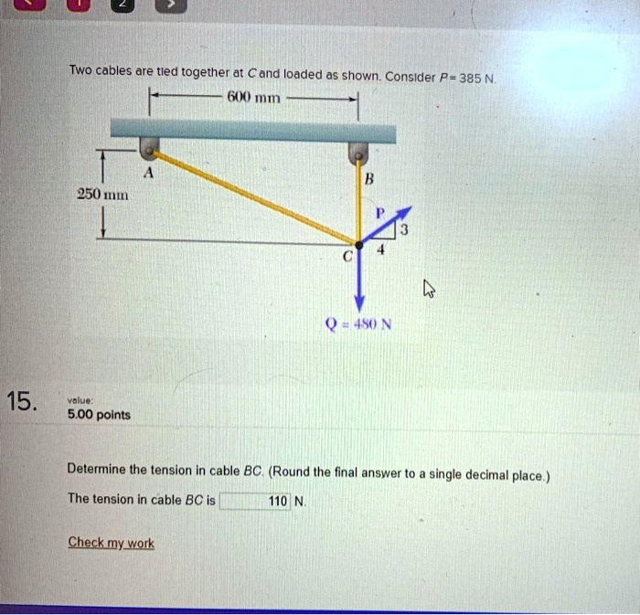 Two cables are tied together at C and loaded as shown. Consider P = 385 N. 600 mm A 250 mm B P 3 ...