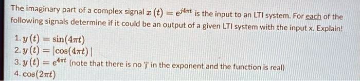 SOLVED: The imaginary part of a complex signal t = ej4t is the input to an LTI system. For each ...