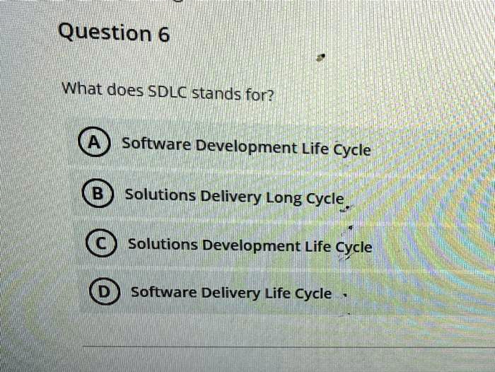 SOLVED: Question 6 What does SDLC stands for? Software Development Life ...