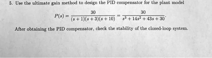 SOLVED: 5. Use the ultimate gain method to design the PID compensator ...