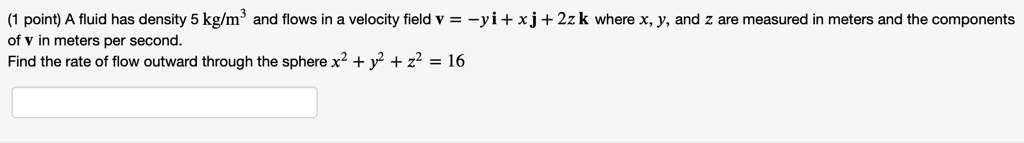SOLVED: point) A fluid has density 5 kglm' and flows in a velocity field vij +xj+2zk where x, Y ...