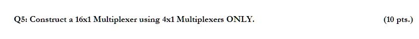 SOLVED: Q5: Construct 16x1 Multiplexer using 4x1 Multiplexers ONLY: (10 ... SOLVED: Q5: Construct 16x1 Multiplexer using 4x1 Multiplexers ONLY: (10 ...