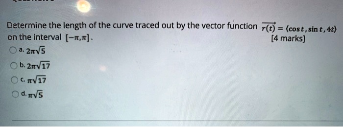 SOLVED: Determine the length of the curve traced out by the vector function 7() = (cost,sint,40 ...