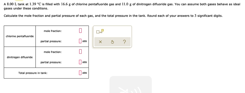 SOLVED: A 8.00 L tank at 39Â°C is filled with 16.6 g of chlorine pentafluoride gas and 11.0 g of ...