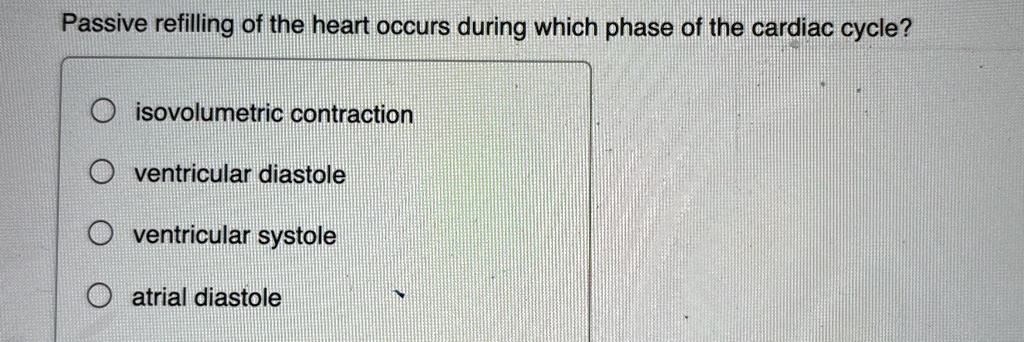 Passive refilling of the heart occurs during which phase of...