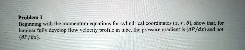 Problem 1 Beginning with the momentum equations for cylindrical ...