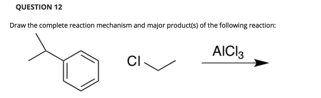 SOLVED: QUESTION 12 Draw the complete reaction mechanism and major ... SOLVED: QUESTION 12 Draw the complete reaction mechanism and major ...