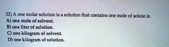 SOLVED:52) A one molar solution is a solution that contains one mole of ...