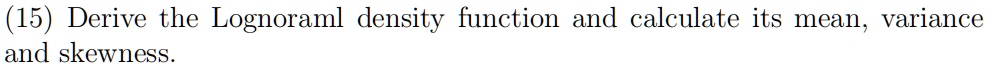 SOLVED: Derive the Lognormal density function and calculate its mean, variance, and skewness.