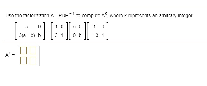 SOLVED: Use the factorization A = PDP to compute A where k represents an arbitrary integer ...