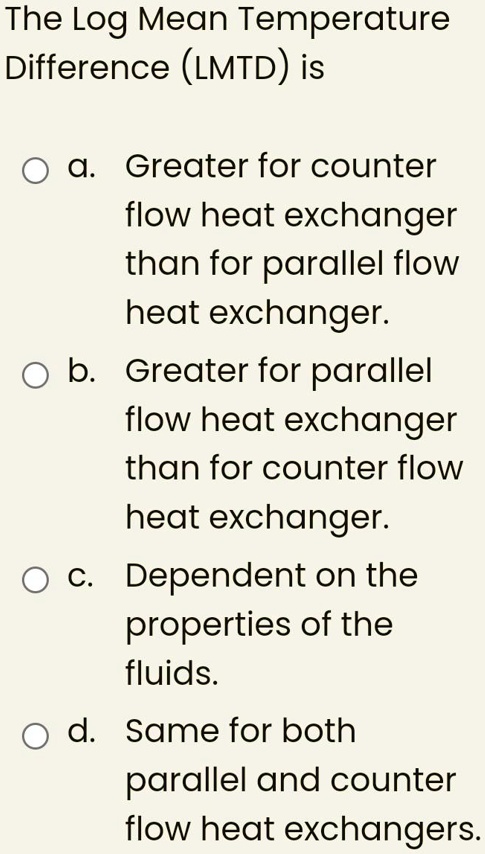 SOLVED: The Log Mean Temperature Difference (LMTD) is: a. Greater for counterflow heat exchanger ...