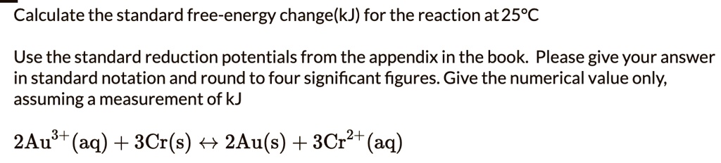 SOLVED: Calculate the standard free-energy change (kJ) for the reaction at 25Â°C. Use the ...