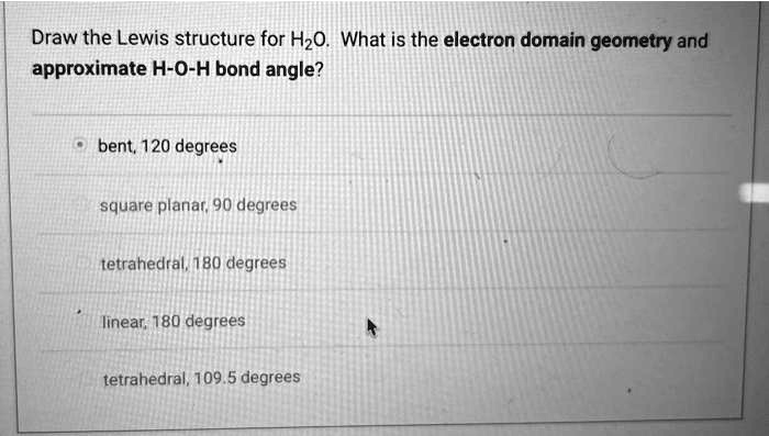 Draw the Lewis structure for H2O. What is the electron domain geometry ...