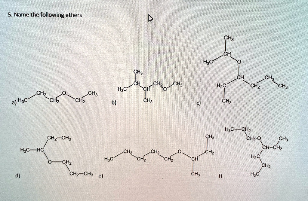 5. Name the following ethers a) H3C-CH2-CH2-O-CH2-CH3 b) H3C-CH(CH3)-CH(CH3)-O-CH2-CH3 c) H3C-CH ...