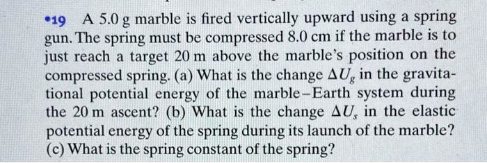 19 a 50 g marble is fired vertically upward using a spring...