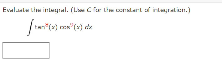 SOLVED: Evaluate the integral. (Use C for the constant of integration.) ∫tan ^8(x) cos ^9(x) d x