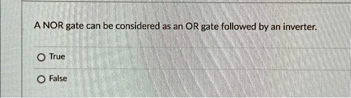 SOLVED: A NOR gate can be considered as an OR gate followed by an ...