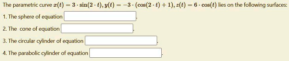SOLVED: The parametric curve z(t) = 3 - sin(2 - t),y(t) = -3 . (cos(2 ...