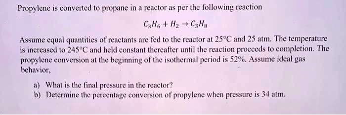 SOLVED: Propylene is converted to propane in a reactor as per the ...