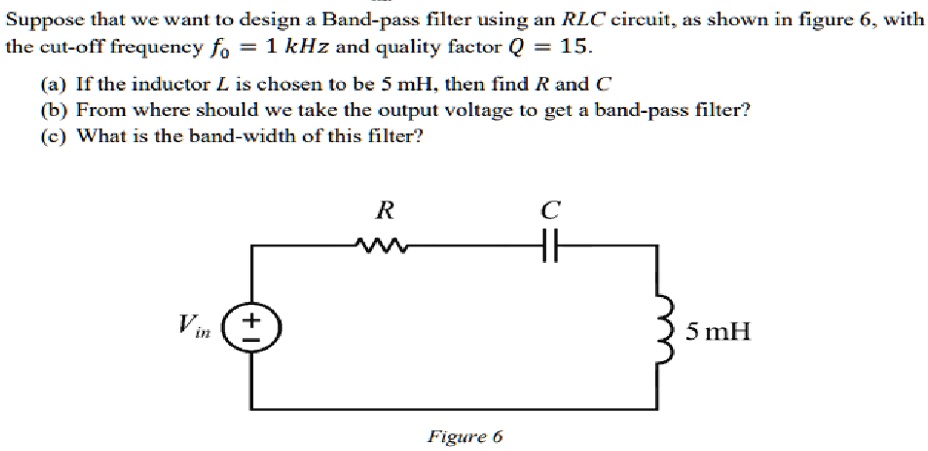 SOLVED: Suppose that we want to design a Band-pass filter using an RLC ...