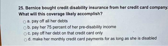 25. Bernice bought credit disability insurance from her credit card ...