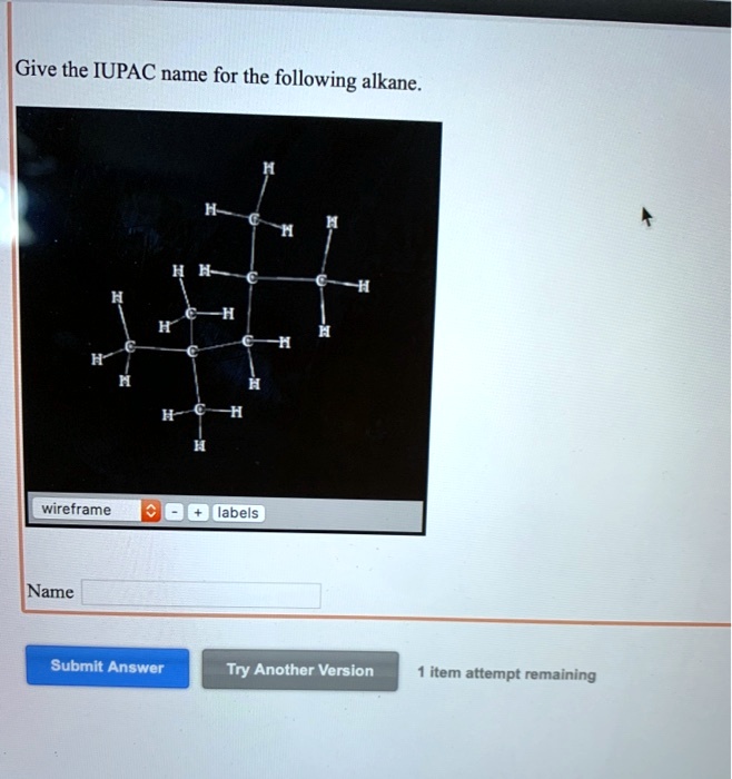 SOLVED: Give the IUPAC name for the following alkane wireframe Ult abels Name Submit Answer Try ...