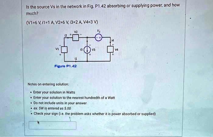 SOLVED: Is the source Vs in the network in Fig: P1,42 absorbing or supplying power; and how much ...