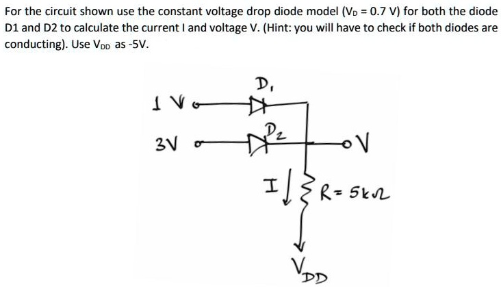 For the circuit shown use the constant voltage drop diode model (VD = 0.7 V) for both the diode ...