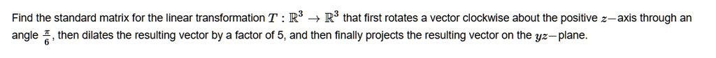 SOLVED: Find the standard matrix for the linear transformation T : R3 R ...