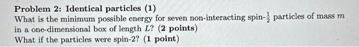 SOLVED: Problem 2:Identical particles1 What is the minimum possible energy for seven non ...