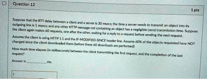 SOLVED: Suppose that the RTT delay between a client and a server is 30 milliseconds. The time a ...