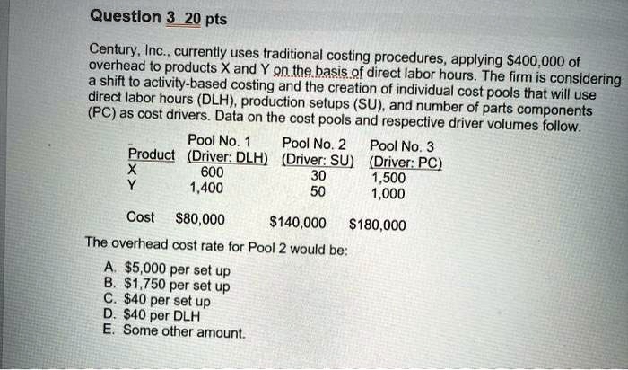 Question 3 20 pts Century, Inc., currently uses traditional costing ...