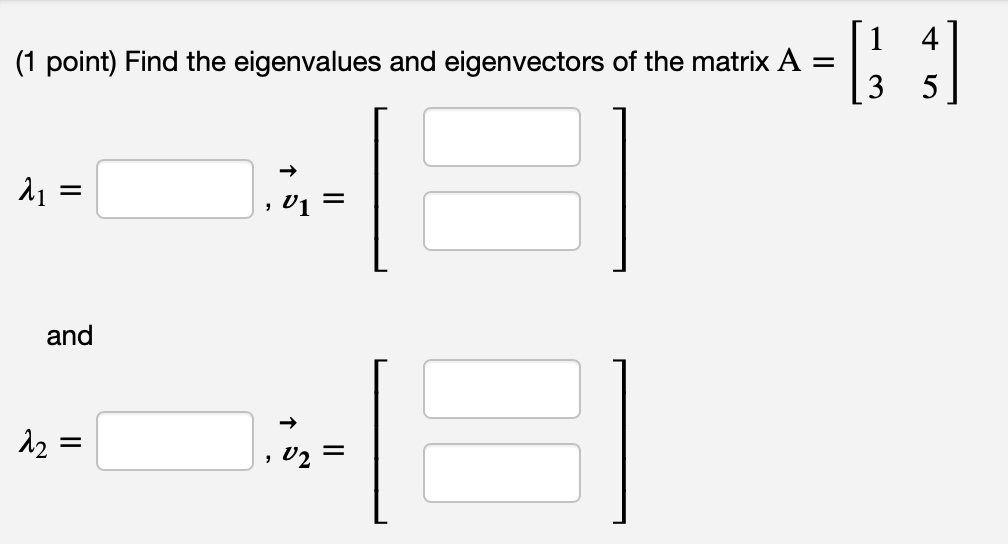 SOLVED: 11 4 | (1 point) Find the eigenvalues and eigenvectors of the matrix A = [3 5 11 = V1 ...