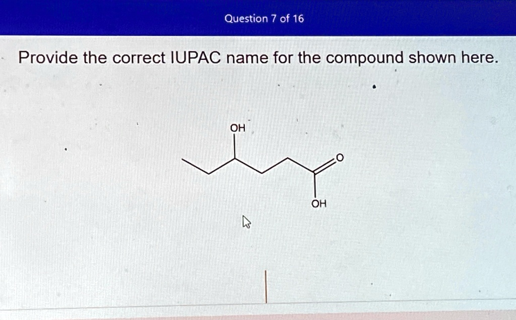 Provide the correct IUPAC name for the compound shown here. Question7 ...