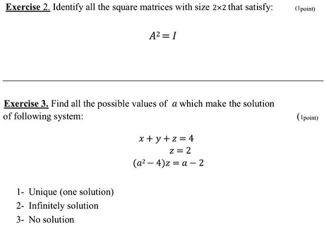 SOLVED: Exercise 2. Identify all the square matrices with size 2x2 that satisfy (I point) A^2 ...