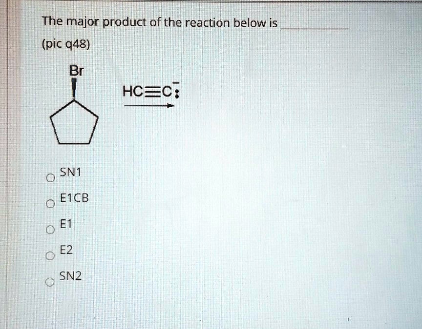 SOLVED: The major product of the reaction below is (pic 948) Br HCZ=c; SNI EICB 0 E1 0 0 E2 SNZ