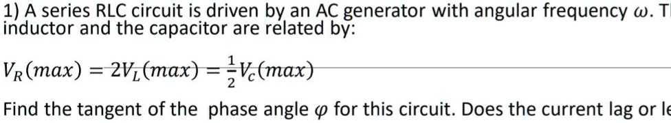 [GET ANSWER] a series rlc circuit is driven by an ac generator with ...