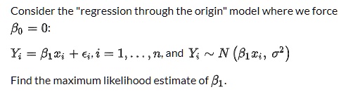 SOLVED: Consider the regression through the origin" model where we force Bo = 0: Y = 81e; + €i ...