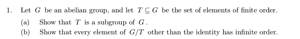 SOLVED: Let G be an abelian group; and let T C G be the set of elements of finite order Show ...