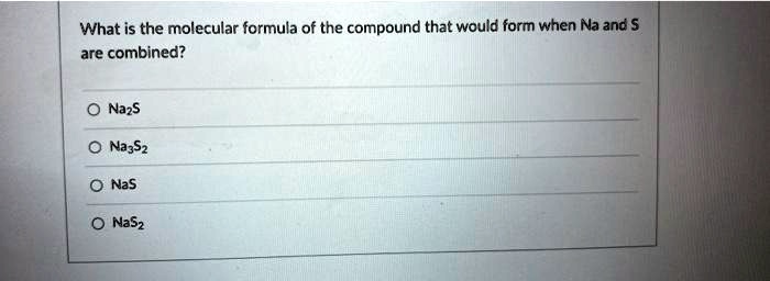 what is the molecular formula of the compound that would form when na ...