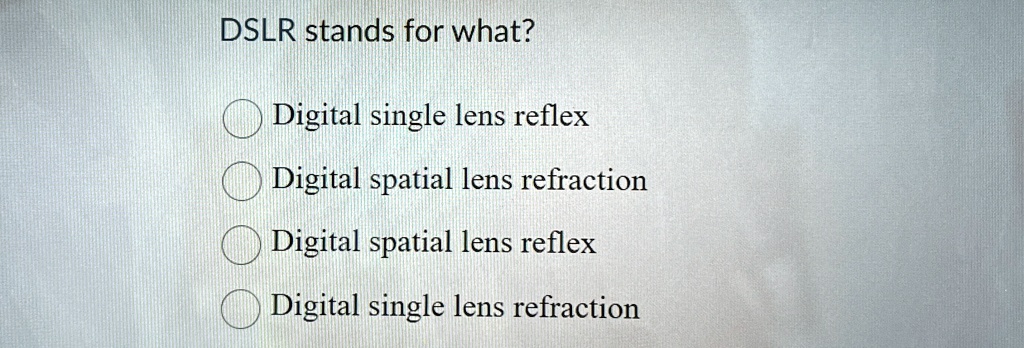 DSLR stands for what? Digital single lens reflex Digital spatial lens ...