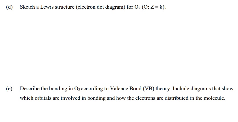 (d) Sketch a Lewis structure (electron dot diagram) for O2 (O: Z = 8 ...