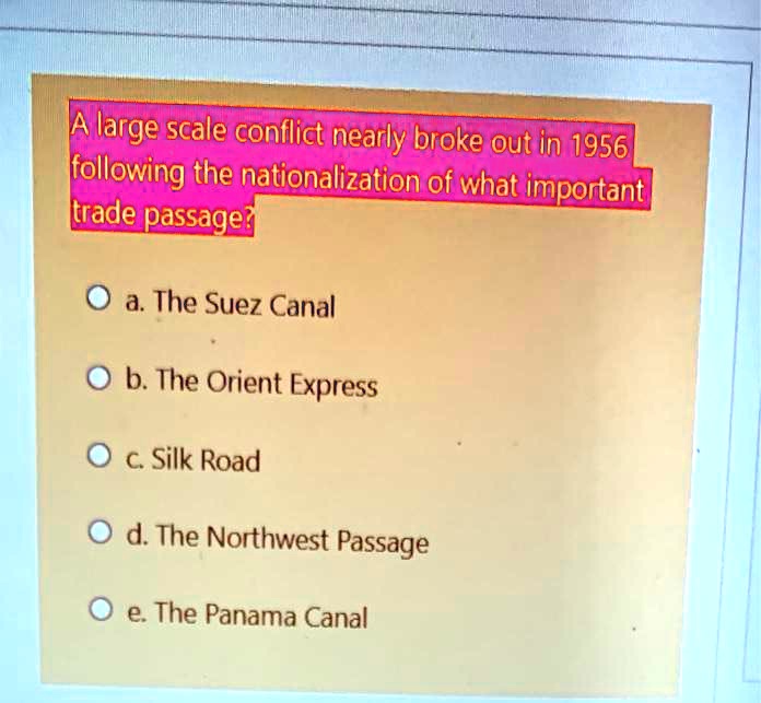 SOLVED: A large-scale conflict nearly broke out in 1956 following the nationalization of what ...