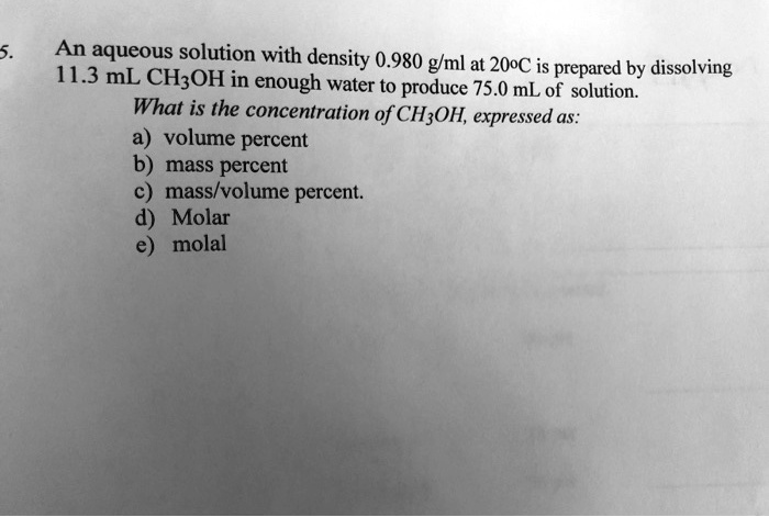 SOLVED: An aqueous solution with density 0.980 gml at 20C is prepared by dissolving 11.3 mL CH ...