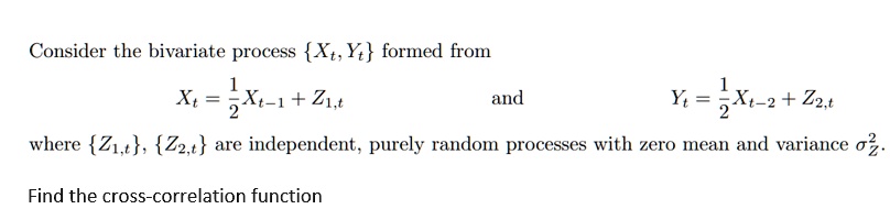 SOLVED: Consider the bivariate process Xt; Yt formed from Xt = Xt-1 +Z1,t and Y = Xt-2 + Zz,t ...