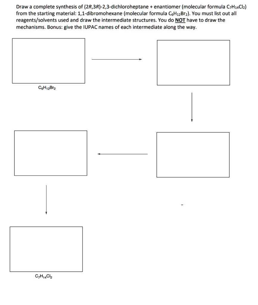 SOLVED: Draw a complete synthesis of(2R,3R)-2,3-dichloroheptane ...