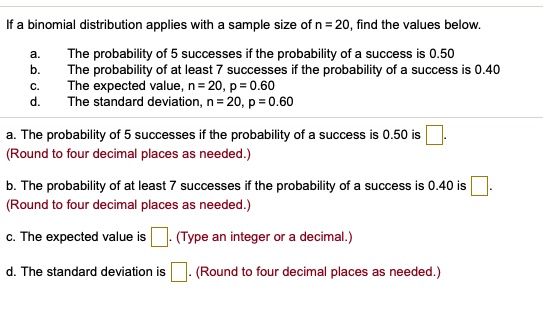 SOLVED: If a binomial distribution pplies with sample size of n 20 , find the values below: The ...